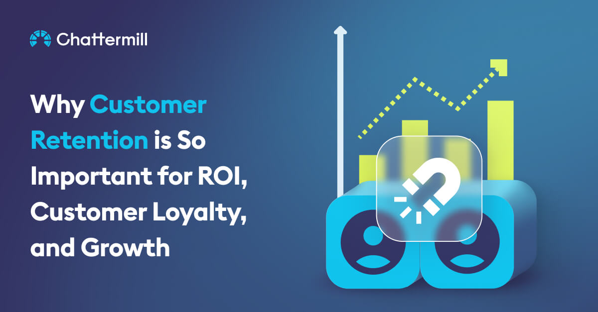 Why Customer Retention Is So Important For Roi, Customer Loyalty, And Growth | Chattermill Blog